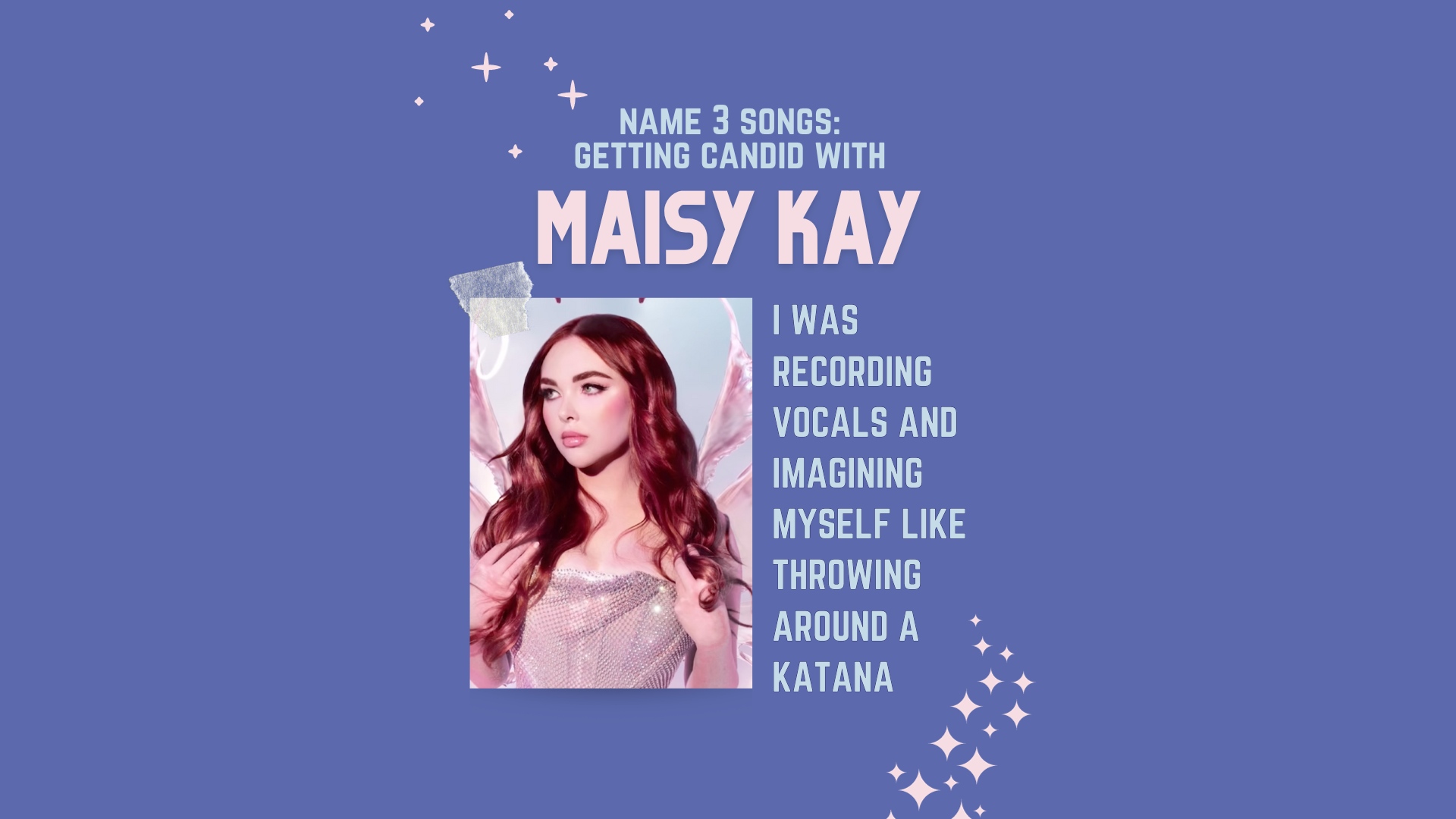 Getting Candid with Maisy Kay [Interview] - Name 3 Songs
