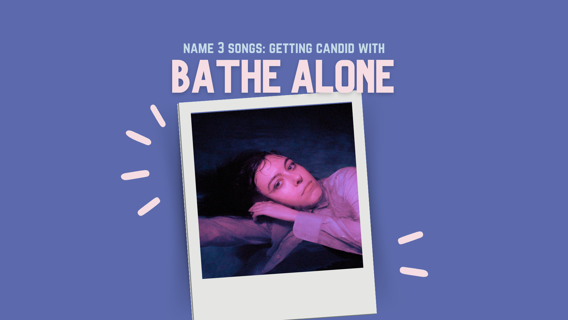 Getting Candid with Bathe Alone [INTERVIEW] - Name 3 Songs